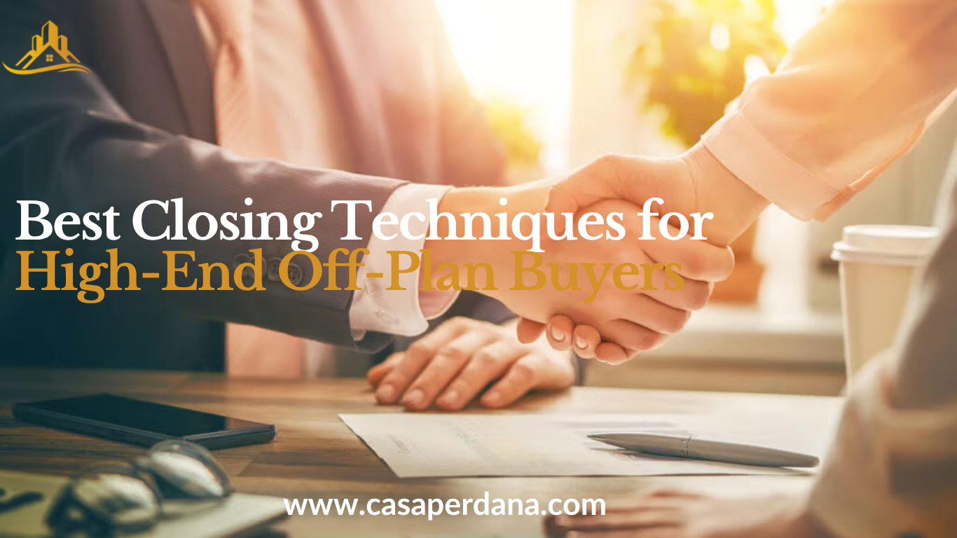 Best Closing Techniques for High-End Off-Plan Buyers